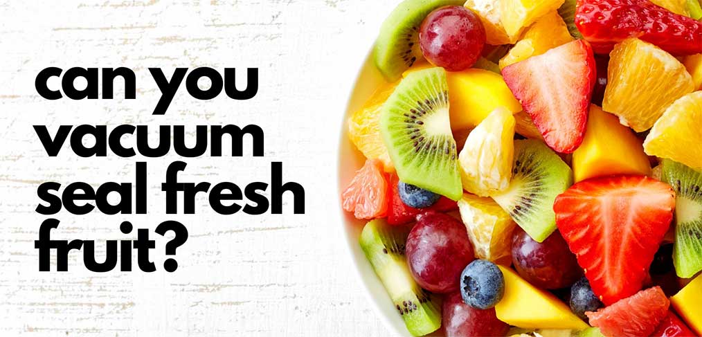 Can you vacuum seal fresh fruit? - Pac Food